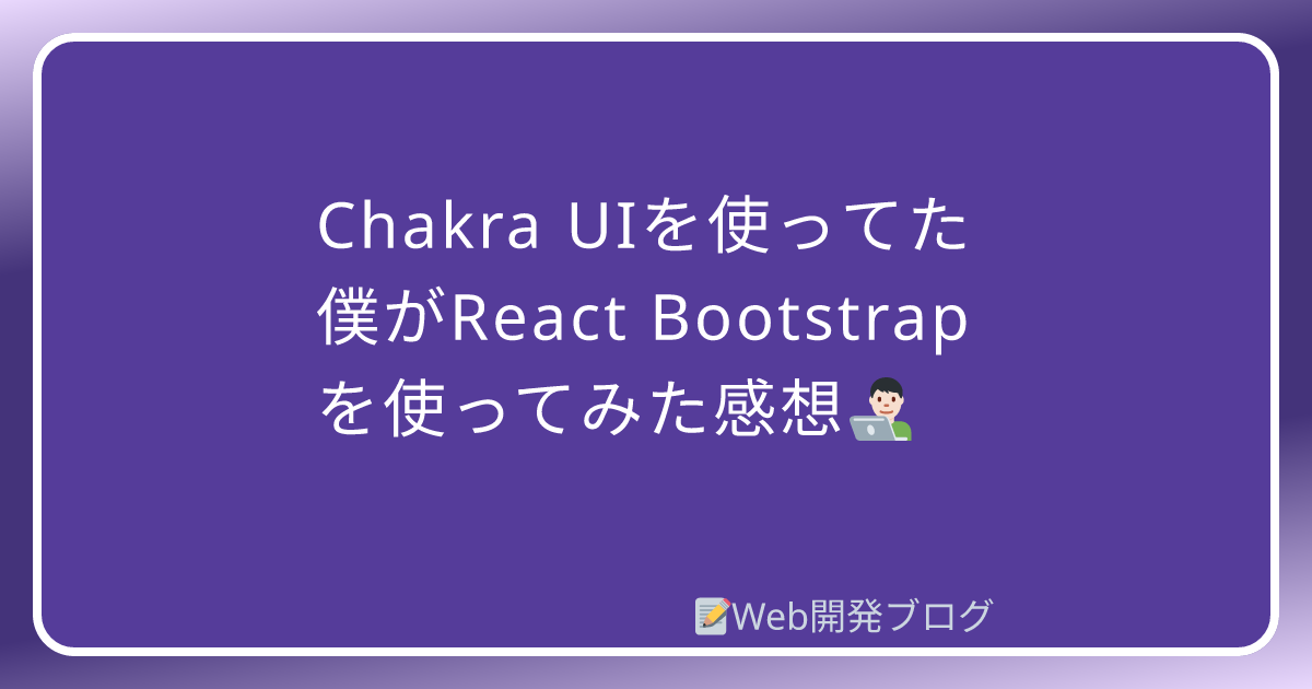 Chakra UIを使ってた僕がReact Bootstrapを使ってみた感想 | Web開発ブログ