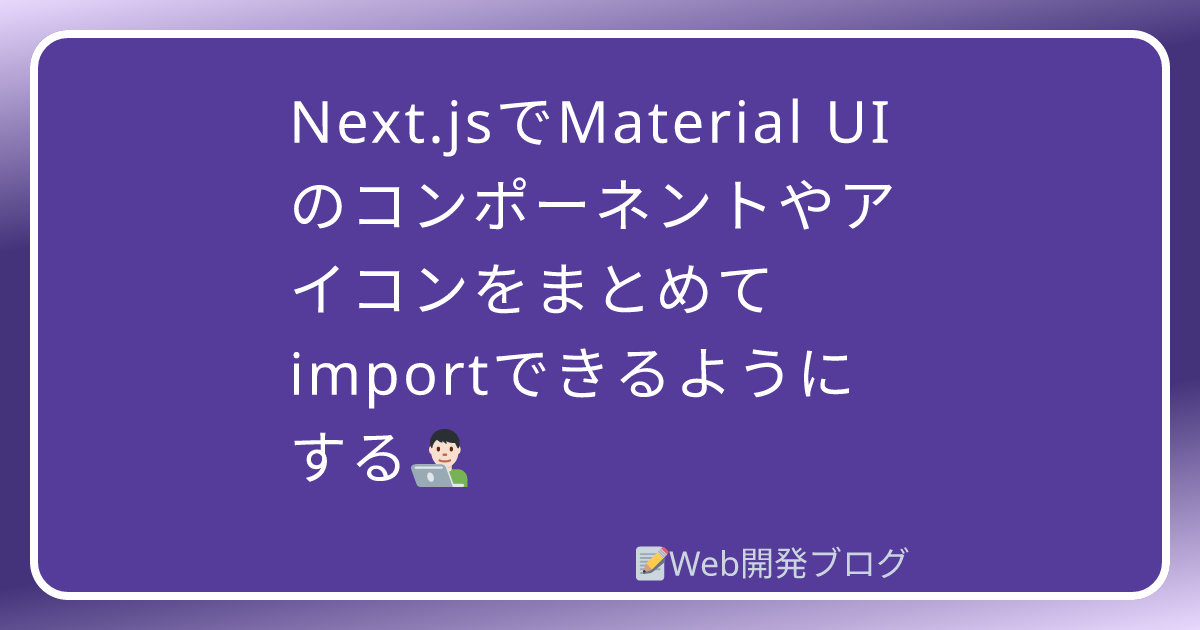 Nextjsでmaterial Uiのコンポーネントやアイコンをまとめてimportできるようにする Web開発ブログ